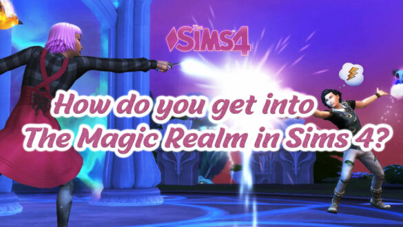 How do you get into The Magic Realm in Sims 4? - Sims Love